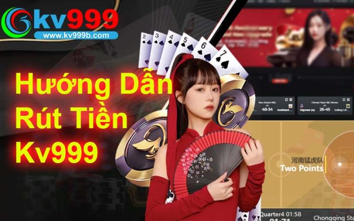 Hướng dẫn rút tiền Kv999 cực đơn giản và chi tiết