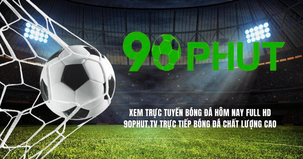 90phut TV: Trải nghiệm xem bóng đá đỉnh cao cùng 90phut.store